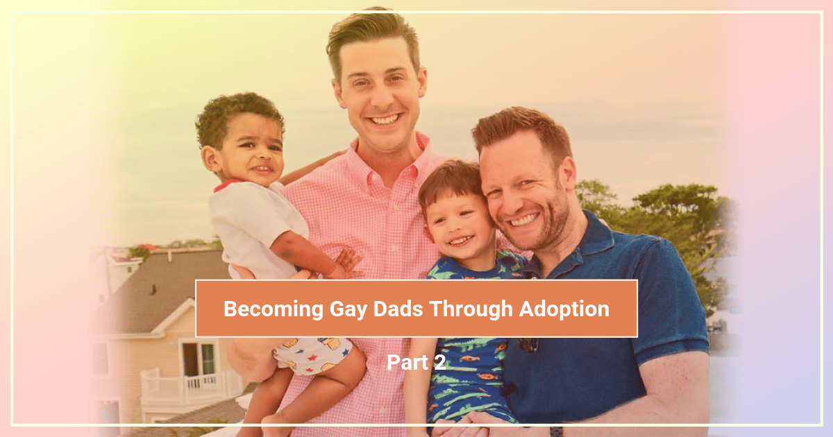 Becoming Gay Dads Through Adoption - Part 2